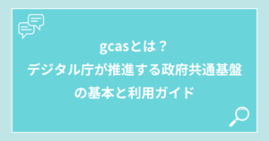 GCASとは？デジタル庁が推進する政府共通基盤の基本と利用ガイド | レールイン